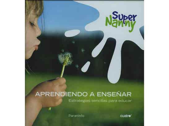 Supernanny: Aprendiendo a Enseñar: Estrategias Sencillas para Educar Supernanny: Aprendiendo a Enseñar: Estrategias Sencillas para Educar